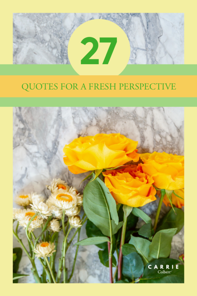 27 Quotes to Inspire a Fresh Perspective - Carrie Colbert