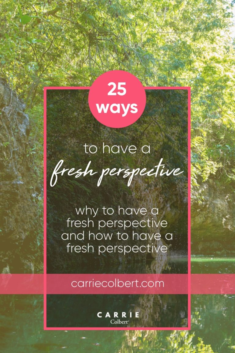 25 Ways To Have A Fresh Perspective - Carrie Colbert